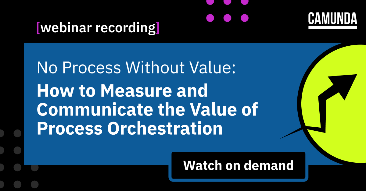 [webinar] How to Measure and Communicate the Value of Process Orchestration | Camunda